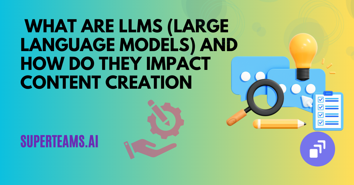 What Are Llms Large Language Models And How Do They Impact Content Creation Superteams Ai